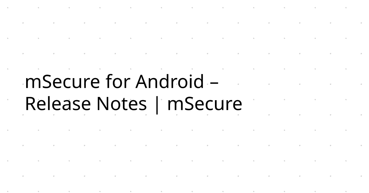 mSecure for Android – Release Notes | mSecure